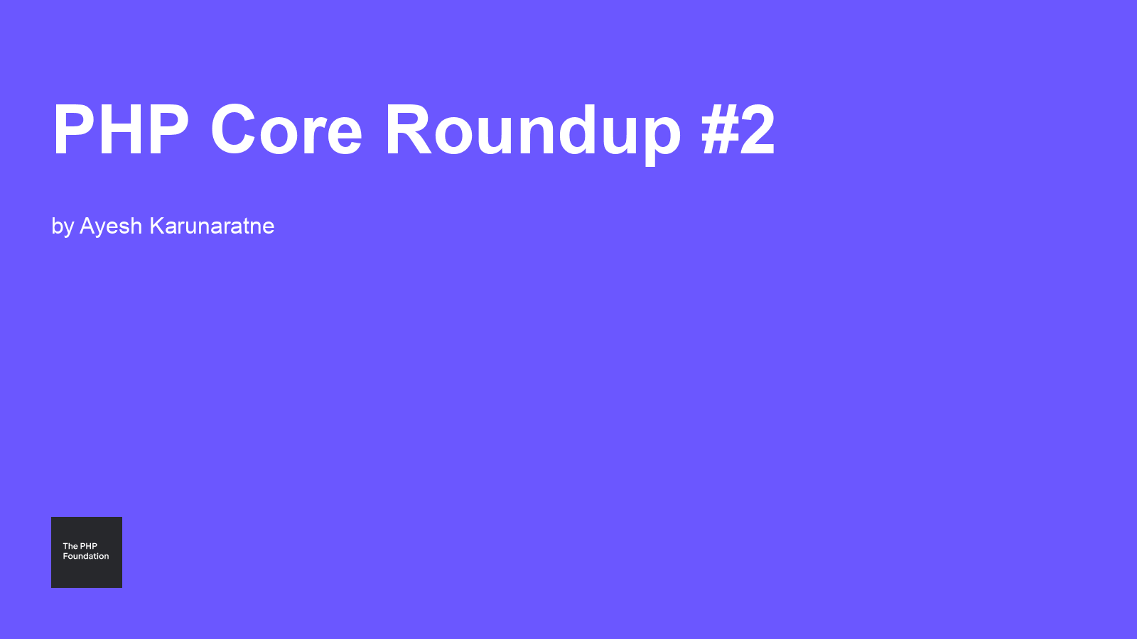 Php Core Roundup 2 — The Php Foundation — Supporting Advancing And Developing The Php Language