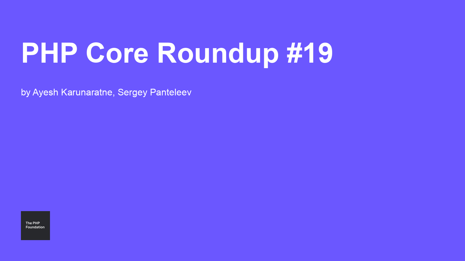 Php Core Roundup 19 — The Php Foundation — Supporting Advancing And Developing The Php Language
